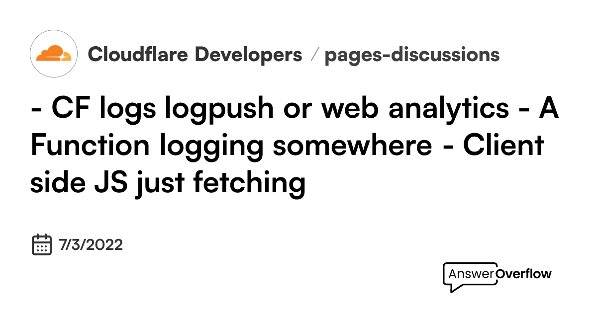 - CF logs (logpush or web analytics) - A Function logging somewhere - Client side JS just ...