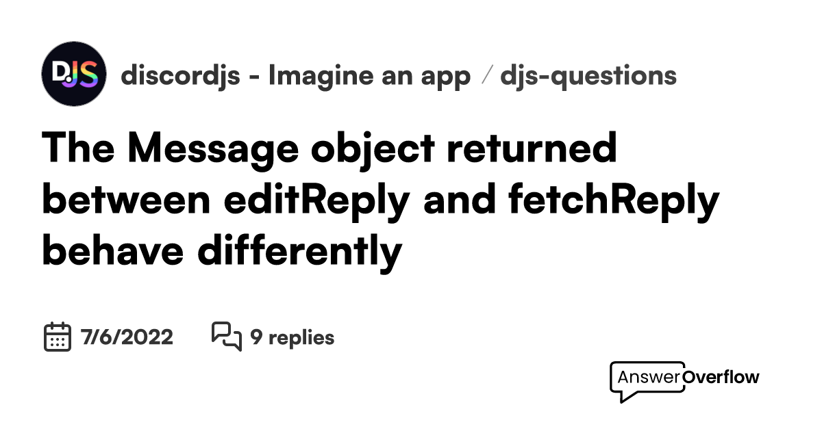 The Message object returned between .editReply() and .fetchReply() behave differently - discord ...
