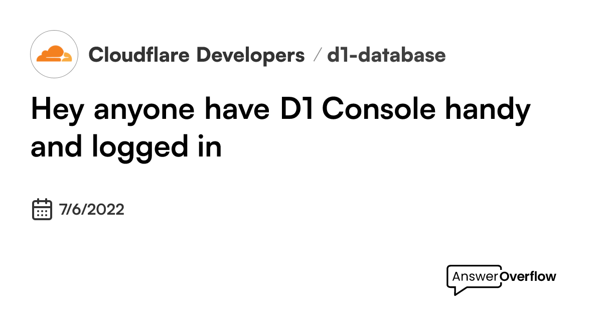 Hey, anyone have D1 Console handy (and logged in)? - Cloudflare Developers