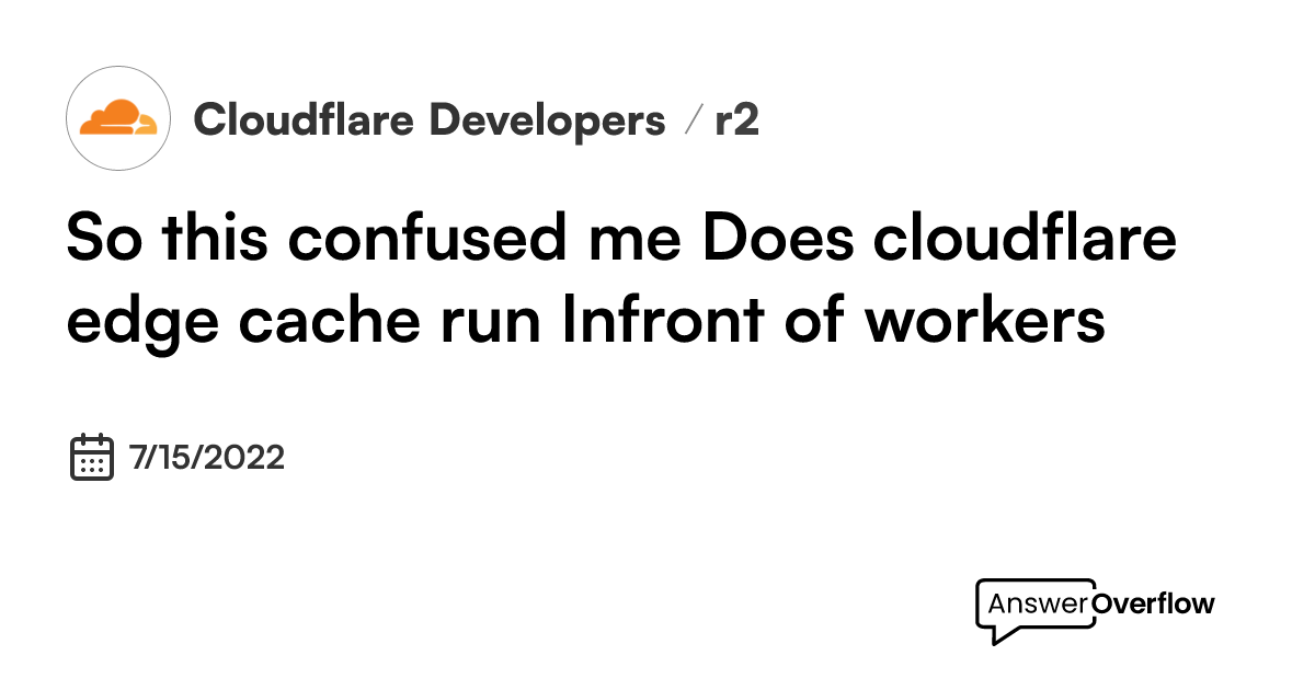 So this confused me. Does cloudflare edge cache run Infront of workers? - Cloudflare Developers