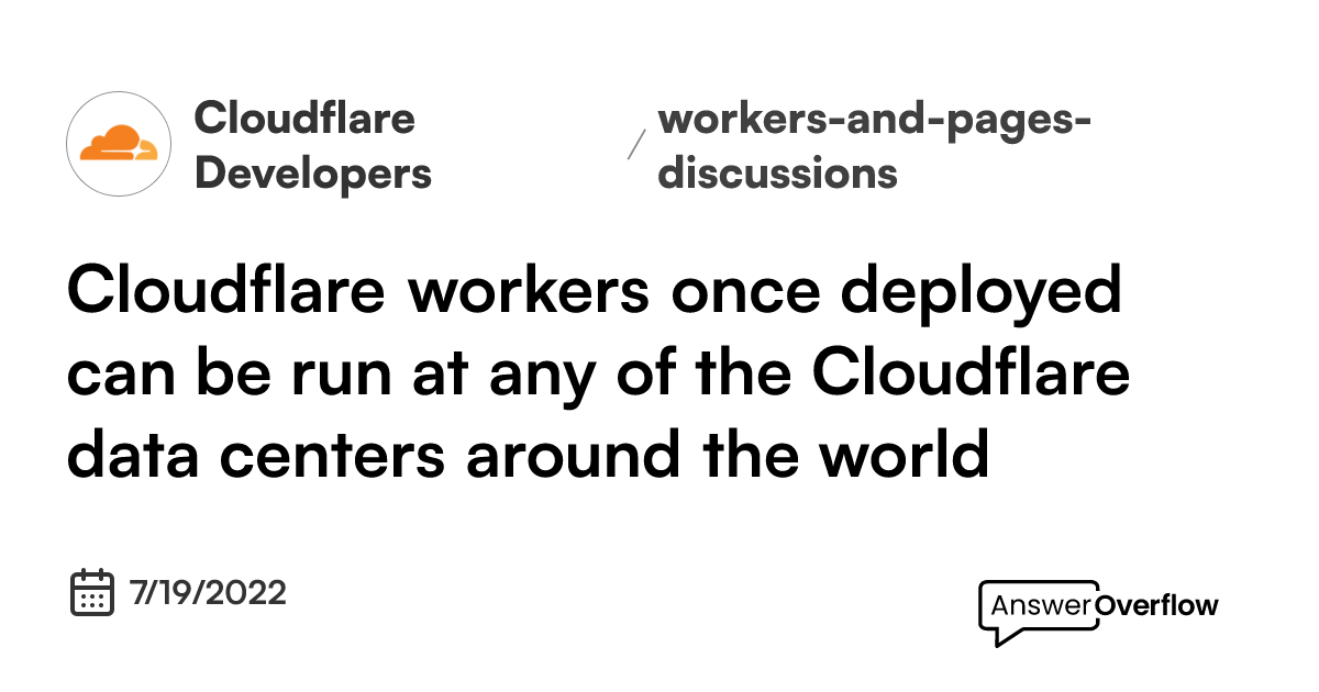 Cloudflare workers, once deployed can be run at any of the Cloudflare data centers around the ...
